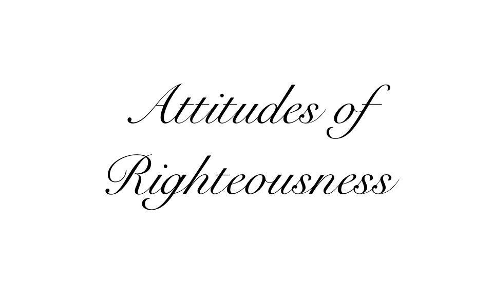 Attitudes of Righteousness – Bible Lessons and Sermons